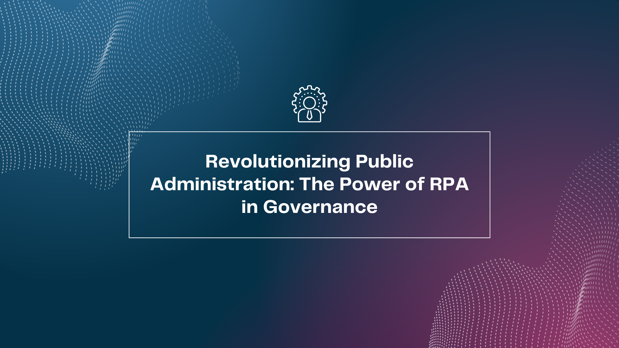 Revolutionizing Public Administration The Power Of Rpa In Governance Propero
